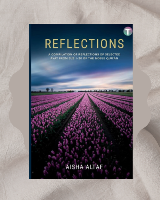 Reflections: A Compilation of Reflections of Selected Ayat from Juz 1-30 of the Noble Qu’ran ...